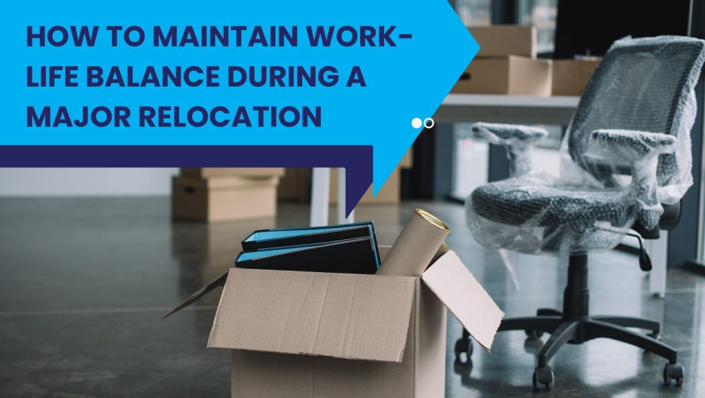 How to Maintain Work-Life Balance During a Major Relocation - CM RELOCATION